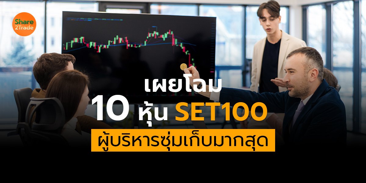 เผยโฉม 10 หุ้น SET100 ผู้บริหารซุ่มเก็บมากสุด | Share2Trade